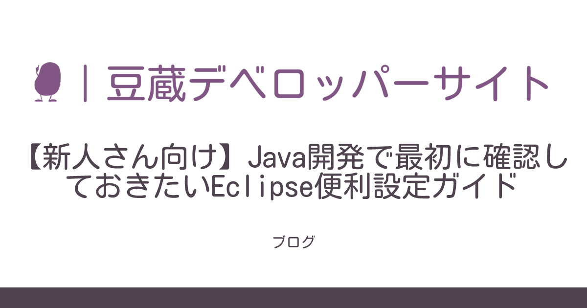 【新人さん向け】Java開発で最初に確認しておきたいEclipse便利設定ガイド | 豆蔵デベロッパーサイト
