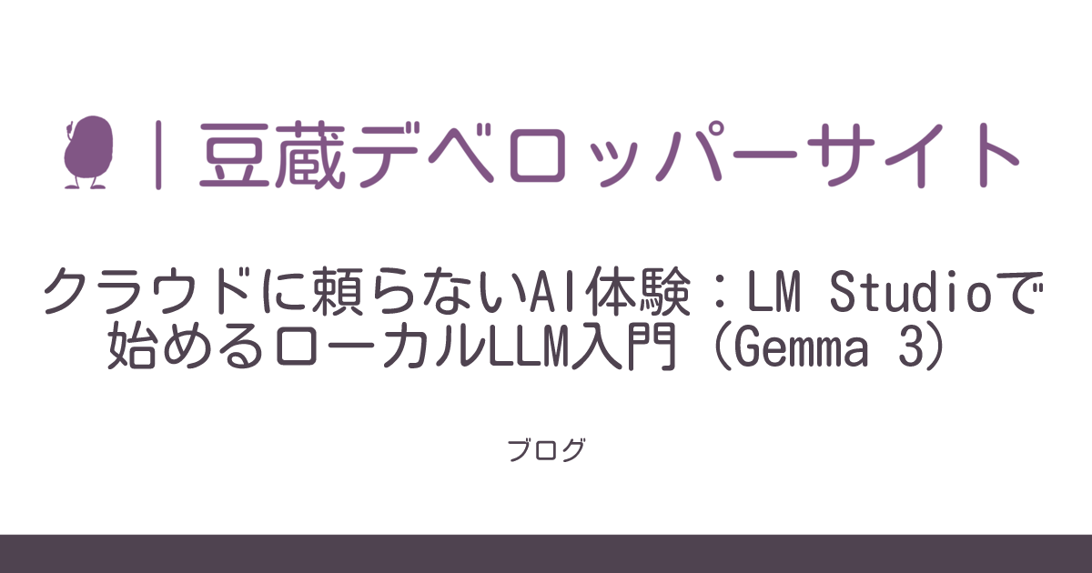 クラウドに頼らないAI体験：LM Studioで始めるローカルLLM入門（Gemma 3） | 豆蔵デベロッパーサイト
