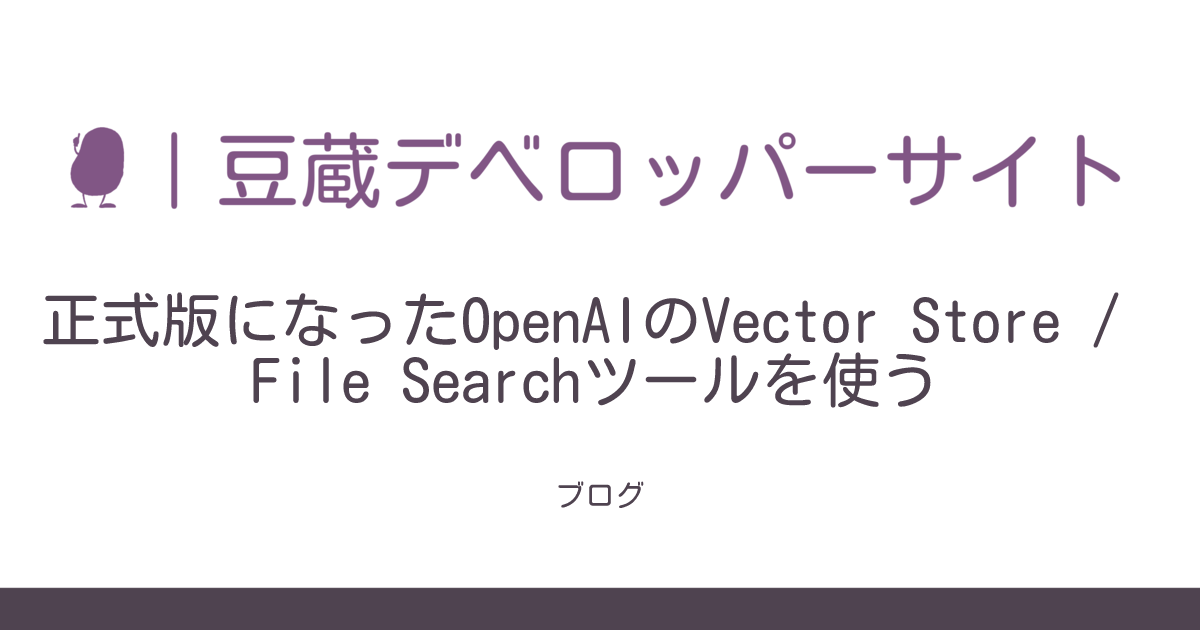 正式版になったOpenAIのVector Store / File Searchツールを使う | 豆蔵デベロッパーサイト