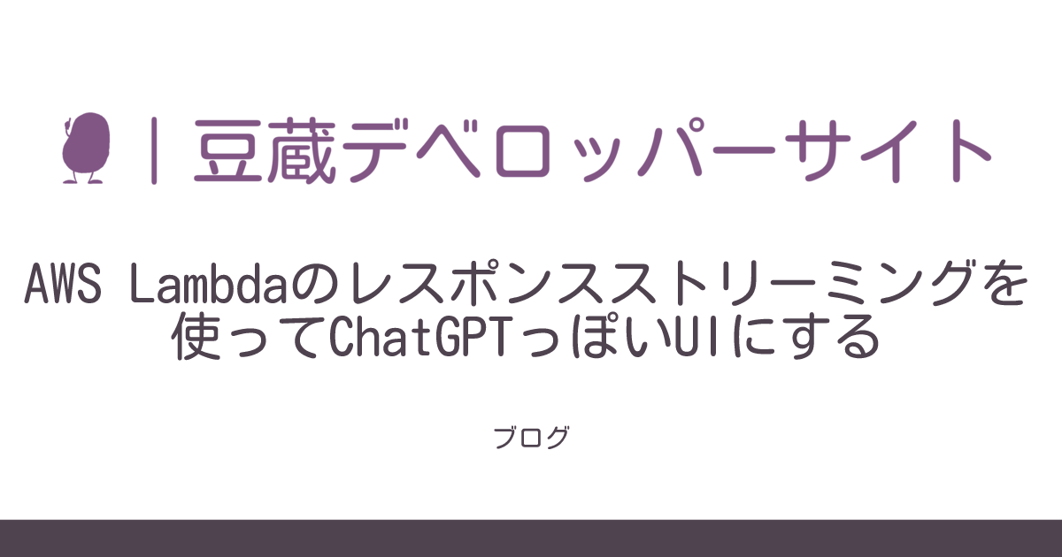 AWS Lambdaのレスポンスストリーミングを使ってChatGPTっぽいUIにする | 豆蔵デベロッパーサイト