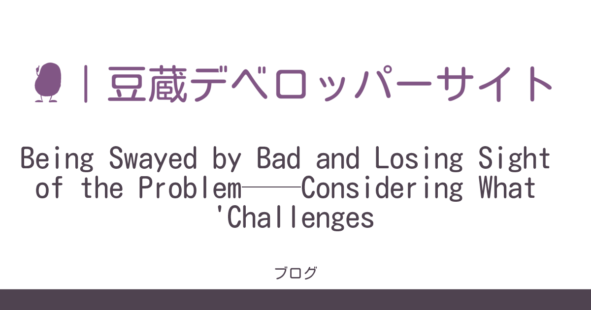 Being Swayed by Bad and Losing Sight of the Problem──Considering What ...