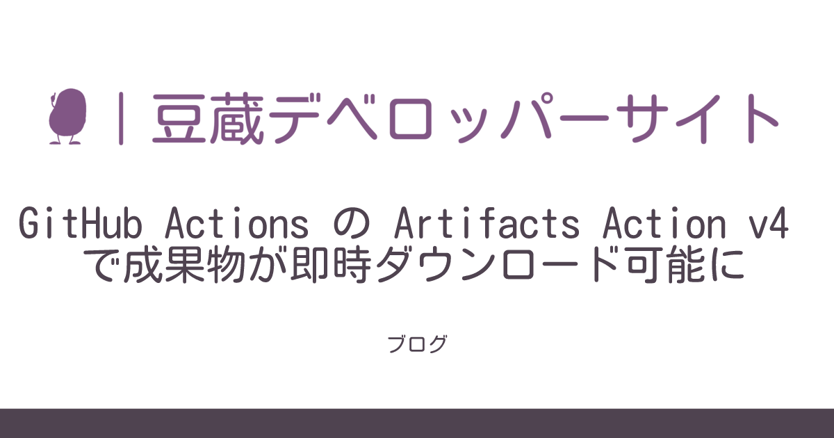 GitHub Actions の Artifacts Action v4 で成果物が即時ダウンロード可能に | 豆蔵デベロッパーサイト