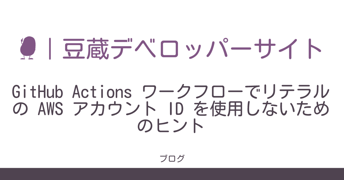 Github Actions ワークフローでリテラルの Aws アカウント Id を使用しないためのヒント 豆蔵デベロッパーサイト