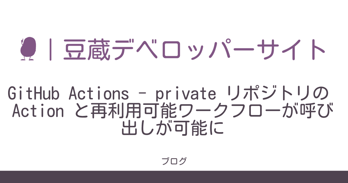 GitHub Actions - private リポジトリの Action と再利用可能ワークフローが呼び出しが可能に | 豆蔵デベロッパーサイト