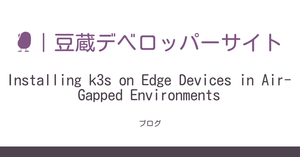 Installing k3s on Edge Devices in Air-Gapped Environments | Mamezou ...