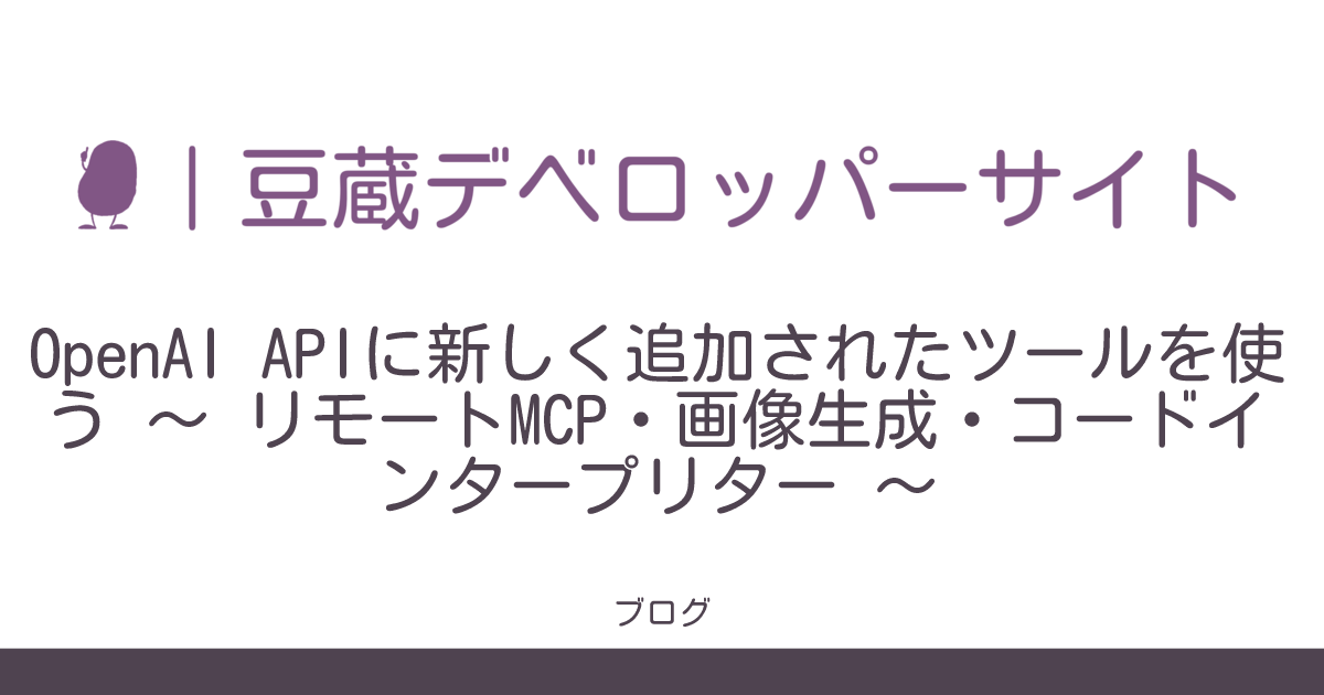 OpenAI APIに新しく追加されたツールを使う 〜 リモートMCP・画像生成・コードインタープリター 〜 | 豆蔵デベロッパーサイト