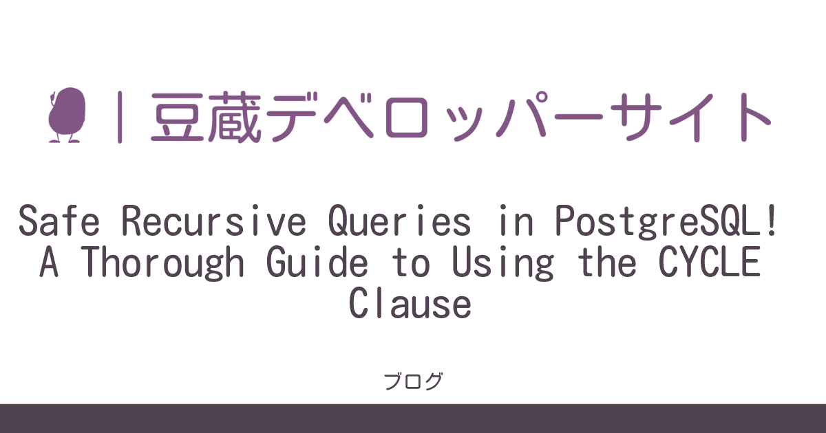 Safe Recursive Queries in PostgreSQL! A Thorough Guide to Using the CYCLE Clause | Mamezou ...