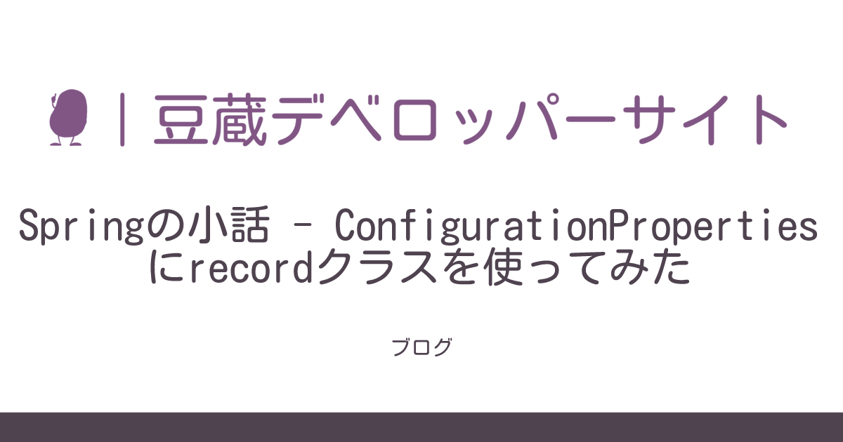 Springの小話 - ConfigurationPropertiesにrecordクラスを使ってみた | 豆蔵デベロッパーサイト