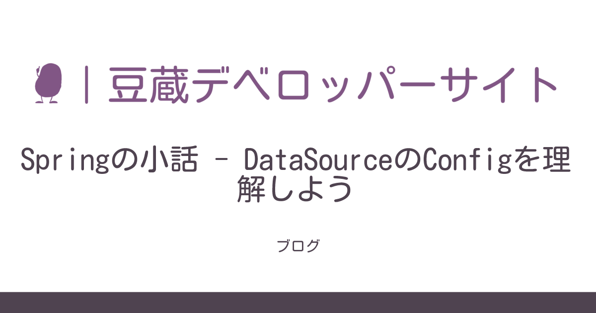 Springの小話 - DataSourceのConfigを理解しよう | 豆蔵デベロッパーサイト