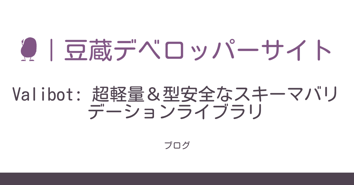 Valibot: 超軽量＆型安全なスキーマバリデーションライブラリ | 豆蔵デベロッパーサイト