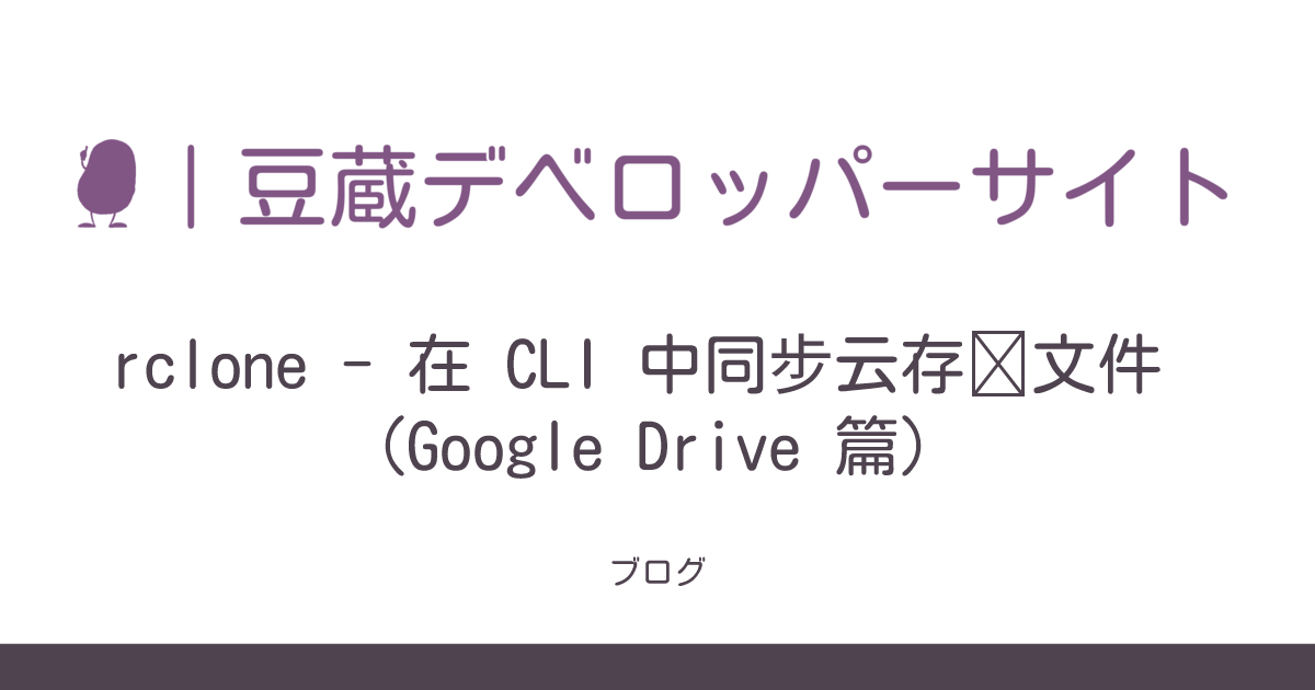 rclone - 在 CLI 中同步云存储文件 (Google Drive 篇) | Mamezou Developer Portal