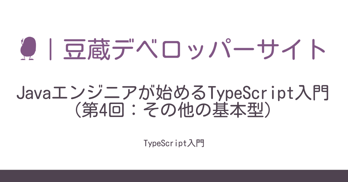 Javaエンジニアが始めるTypeScript入門（第4回：その他の基本型） | 豆蔵デベロッパーサイト